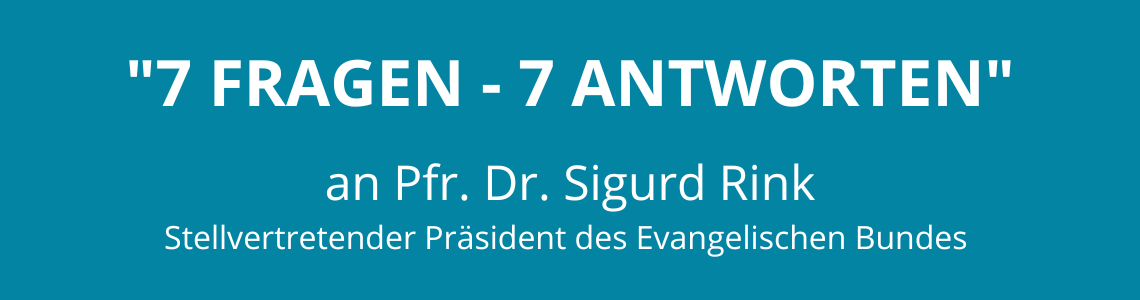 "7 Fragen" an den stellvertretenden Präsidenten Pfr. Dr. Sigurd Rink ...